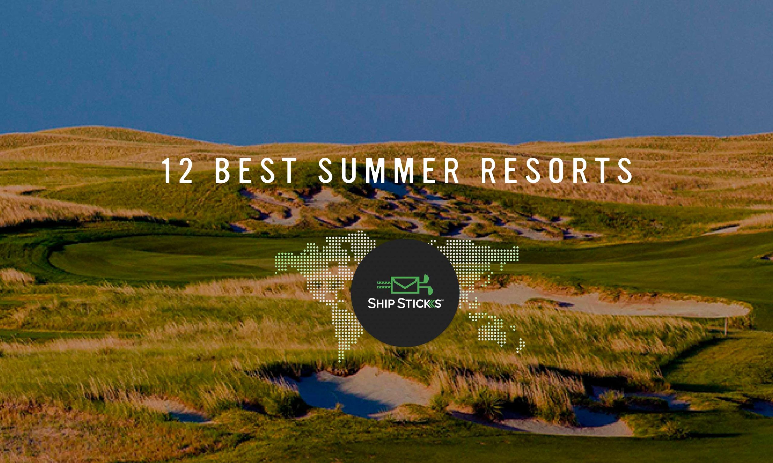 Ship Sticks' 12 Best Summer Golf Resorts in U.S. - The Prairie Club